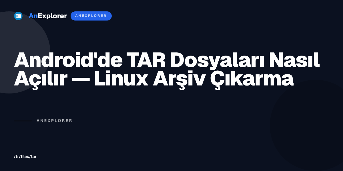Android'de TAR Dosyaları Nasıl Açılır — Linux Arşiv Çıkarma - AnExplorer