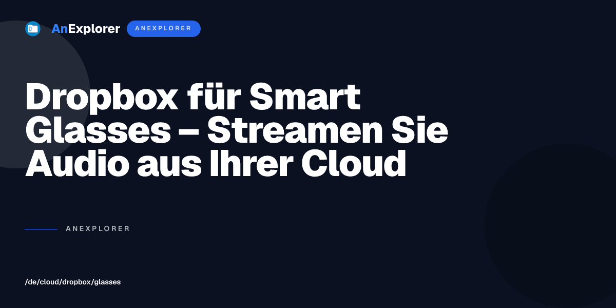Dropbox für Smart Glasses – Streamen Sie Audio aus Ihrer Cloud | AnExplorer