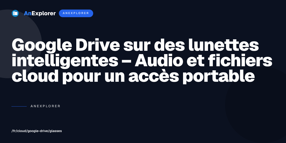 Google Drive sur des lunettes intelligentes – Audio et fichiers cloud ...